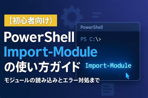 【初心者向け】powershell「import Module」の使い方ガイド｜モジュールの読み込みとエラー対処まで徹底解説 ちょげぶろぐ