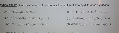 Solved PROBLEM Find The Complete Closed Form Solution Of Chegg