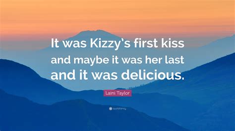 Laini Taylor Quote “it Was Kizzys First Kiss And Maybe It Was Her Last And It Was Delicious ”