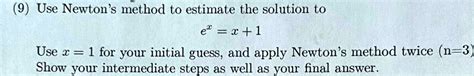 Use Newton S Method To Estimate The Solution To E X X Use X For Your Initial Guess