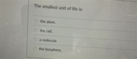 Solved The Smallest Unit Of Life Isthe Atomthe Cella