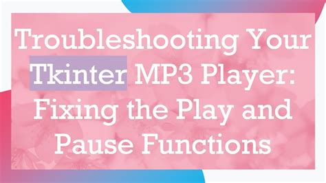 Troubleshooting Your Tkinter Mp3 Player Fixing The Play And Pause Functions Youtube