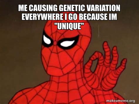 Me Causing Genetic Variation Everywhere I Go Because Im Unique