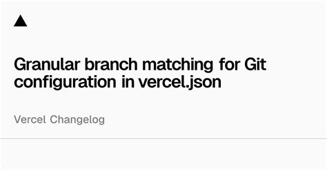granular branch matching for git configuration in vercel json vercel
