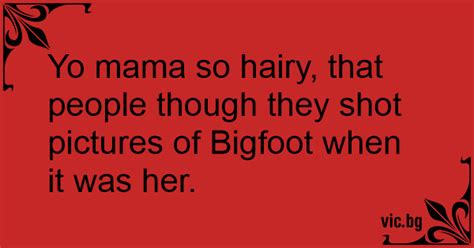 Yo Mama So Hairy That People Though They Shot Pictures Of Bigfoot When