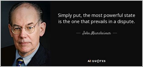 John Mearsheimer Quote Simply Put The Most Powerful State Is The One