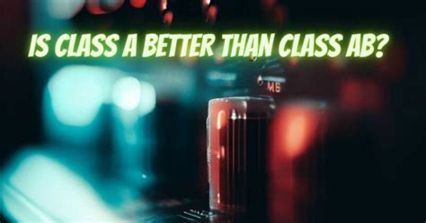 Is Class A Better Than Class Ab All For Turntables