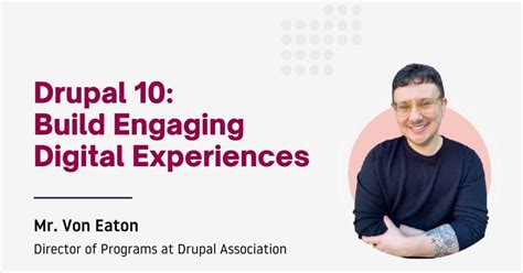 Unlock The Power Of Engaging Digital Experiences With Drupal 10