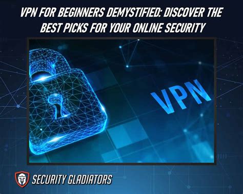VPN For Beginners Demystified Discover The Best Picks For Your Online Security