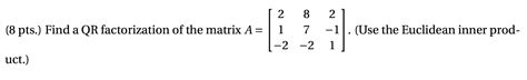 Solved 8 Pts Find A Qr Factorization Of The Matrix