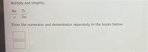 solved multiply and simplify 6ac 7c3wenter the numerator and
