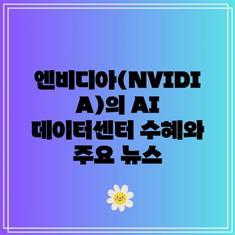 엔비디아nvidia의 Ai 데이터센터 수혜와 주요 뉴스