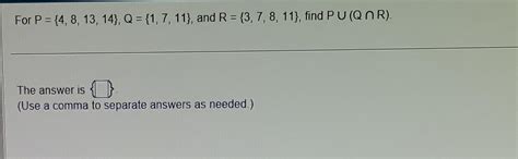 Solved For P {4 8 13 14} Q {1 7 11} And R {3 7 8 11} Find
