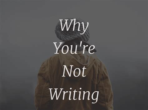 The WHY Behind Why You Re Not Writing