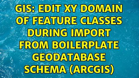 Gis Edit Xy Domain Of Feature Classes During Import From Boilerplate Geodatabase Schema Arcgis