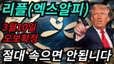 리플 전망 리플엑스알피 3월10일 오보확정 절대 속으면 안됩니다 역대급 사기꾼이 있다 리플 리플 전망 리플코인전망 Xrp 엑스알피 리플엑스알피