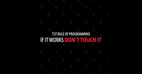 1rule Of Programming If It Works Dont Touch It Programming Rule