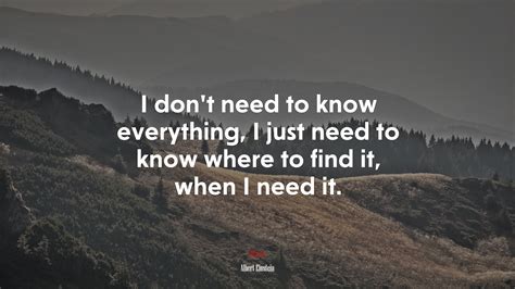 I Dont Need To Know Everything I Just Need To Know Where To Find It