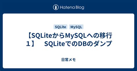 【sqliteからmysqlへの移行1】 sqliteでのdbのダンプ 日常メモ