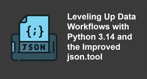 leveling up data workflows with python 3 14 and the improved json tool