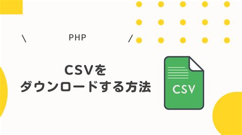 PHPでCSVをダウンロードする方法プログラマーのあれこれ