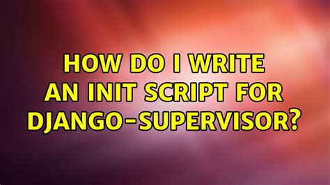 How Do I Write An Init Script For Django Supervisor Youtube