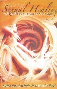 Sacred Sexual Healing The Shaman Method Of Sex Magic By Kamala Devi
