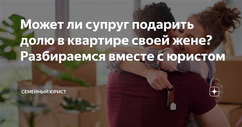 Может ли супруг подарить долю в квартире своей жене Разбираемся вместе