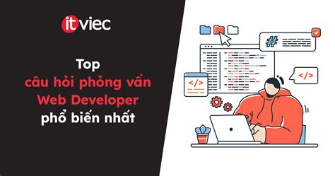 Top 30 Câu Hỏi Phỏng Vấn Web Developer Phổ Biến Itviec Blog