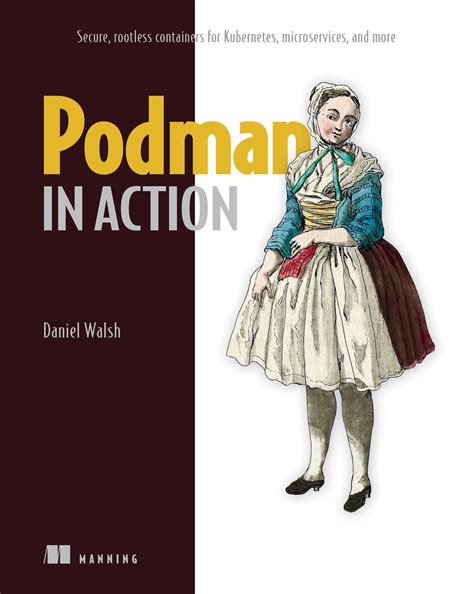 Podman In Action Secure Rootless Containers For Kubernetes Microservices And More By Daniel