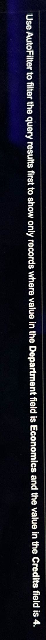 Solved Use Autofilter To Filter The Query Results First To Chegg Com