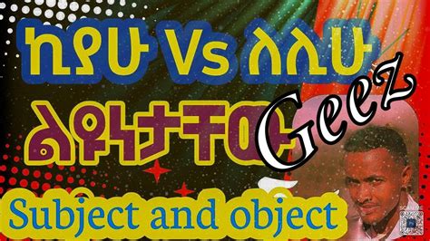 🛑በግዕዝ ቋንቋ ባለቤት እና ተሳቢ አመልካች አፃፋዎችለሊሁ እና ኪያሁsubject And Object In