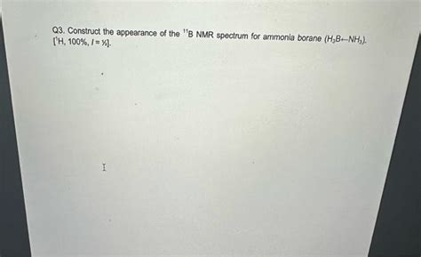 Solved Q3 Construct The Appearance Of The 11 B Nmr Spectrum