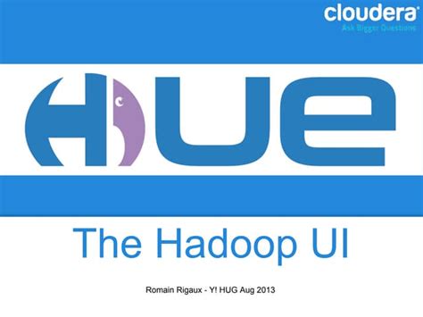 August 2013 Hug Hue The Ui For Apache Hadoop Ppt