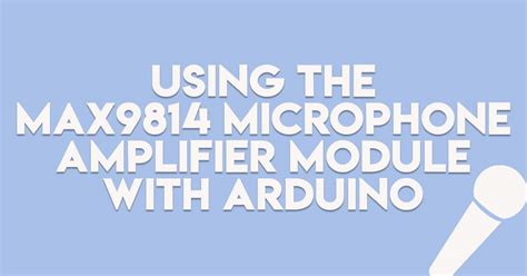 Using The Max9814 Microphone Amplifier Module With Arduino Phipps