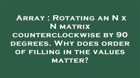 array rotating an n x n matrix counterclockwise by 90 degrees why