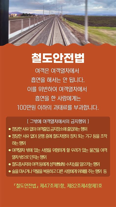 📖철도안전법 여객은 여객열차에서 흡연을 해서는 안 됩니다 이를 위반하여 여객열차에서 흡연을 한 사람에게는 100만원 이하의 과태료를 부과합니다 그밖에 여객열차에서의