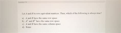 solved question 19 let a and b be row equivalent matrices