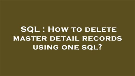 Sql How To Delete Master Detail Records Using One Sql Youtube