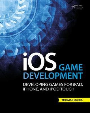 IOS Game Development Developing Games For IPad IPhone And IPod Touch By Thomas Lucka Goodreads