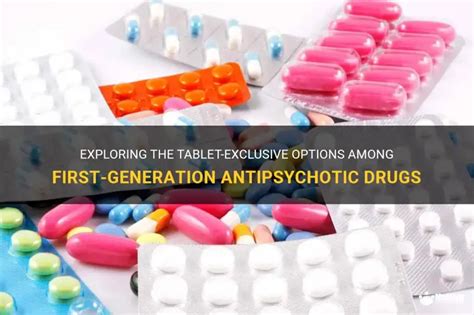 Exploring The Tablet Exclusive Options Among First Generation Antipsychotic Drugs Medshun