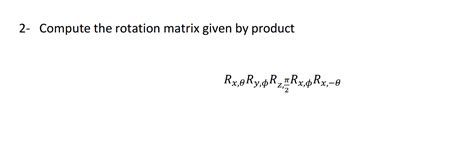 Solved 2 ﻿compute The Rotation Matrix Given By
