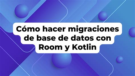 Migraciones De Datos Con Room Y Kotlin Devexpert