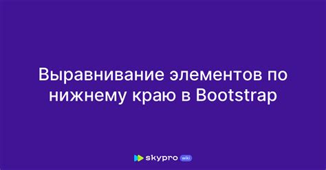 Выравнивание элементов по нижнему краю в Bootstrap