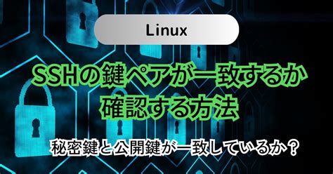 Sshの鍵ペア秘密鍵と公開鍵の生成と、鍵ペアが一致していることを確認する方法
