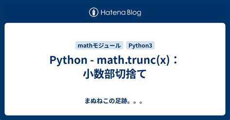 Python Mathtruncx：小数部切捨て まぬねこの足跡。。。
