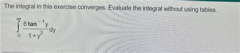 Solved The Integral In This Exercise Converges Evaluate The
