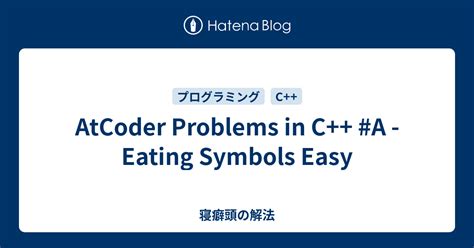 Atcoder Problems In C A Eating Symbols Easy 寝癖頭の解法 Atcoder Problems In C A Eating Symbols Easy 寝癖頭の解法