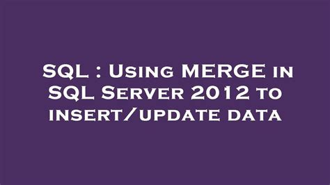 Sql Using Merge In Sql Server 2012 To Insertupdate Data Youtube