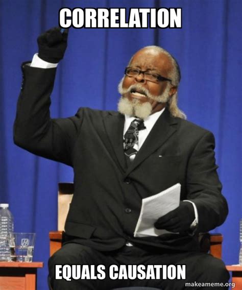 Correlation Equals Causation Too Damn High Meme Generator